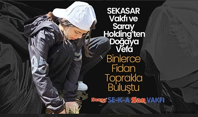 SEKASAR Vakfı ve Saray Holding'ten Doğaya Vefa: - Gündem - Karaman ...